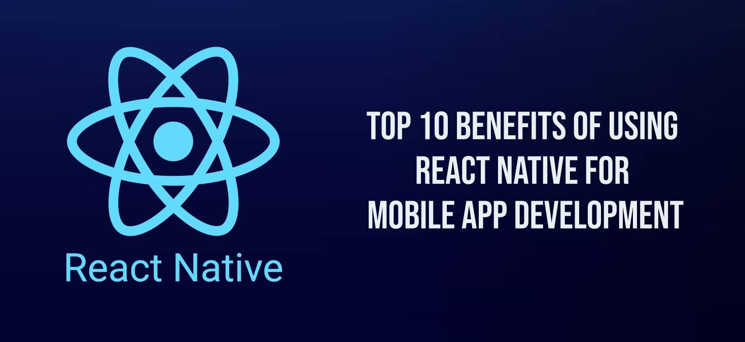 Top 10 Benefits of React Native For Mobile App Development