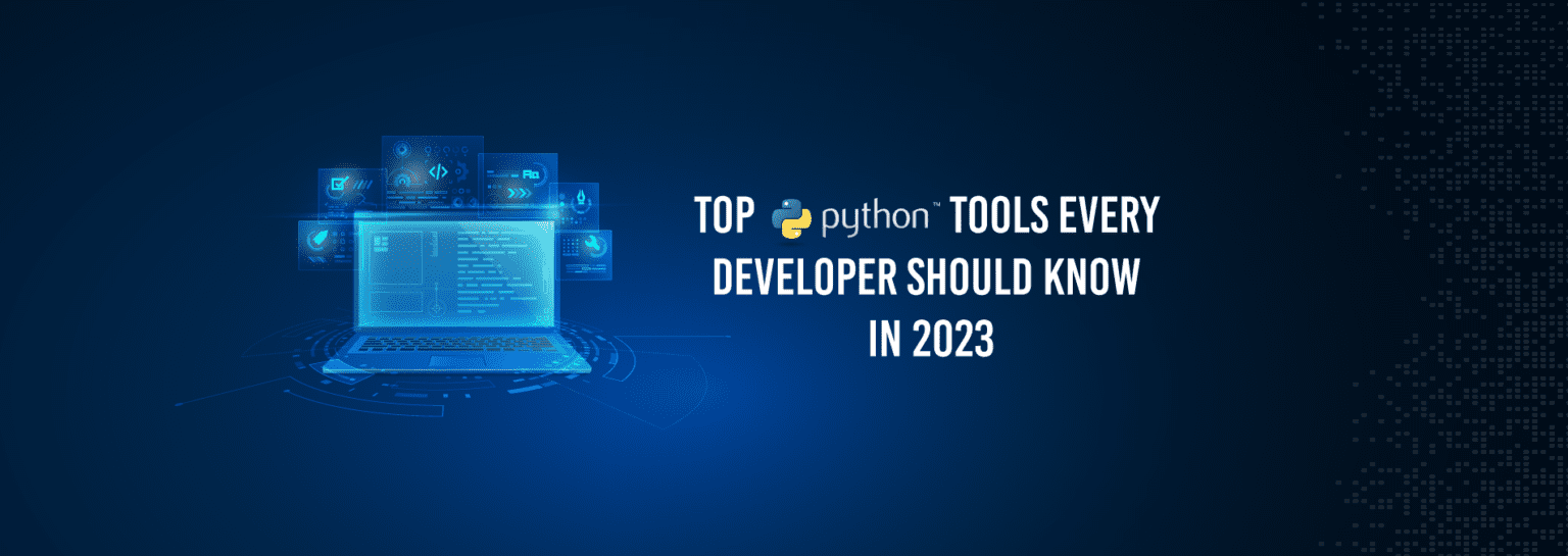 Top 7 Python Tools Every Developer Should Know in 2023 Top 7 Python Tools Every Developer Should Know in 2023