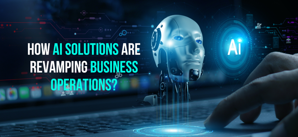 How AI Solutions are Revamping Business Operations